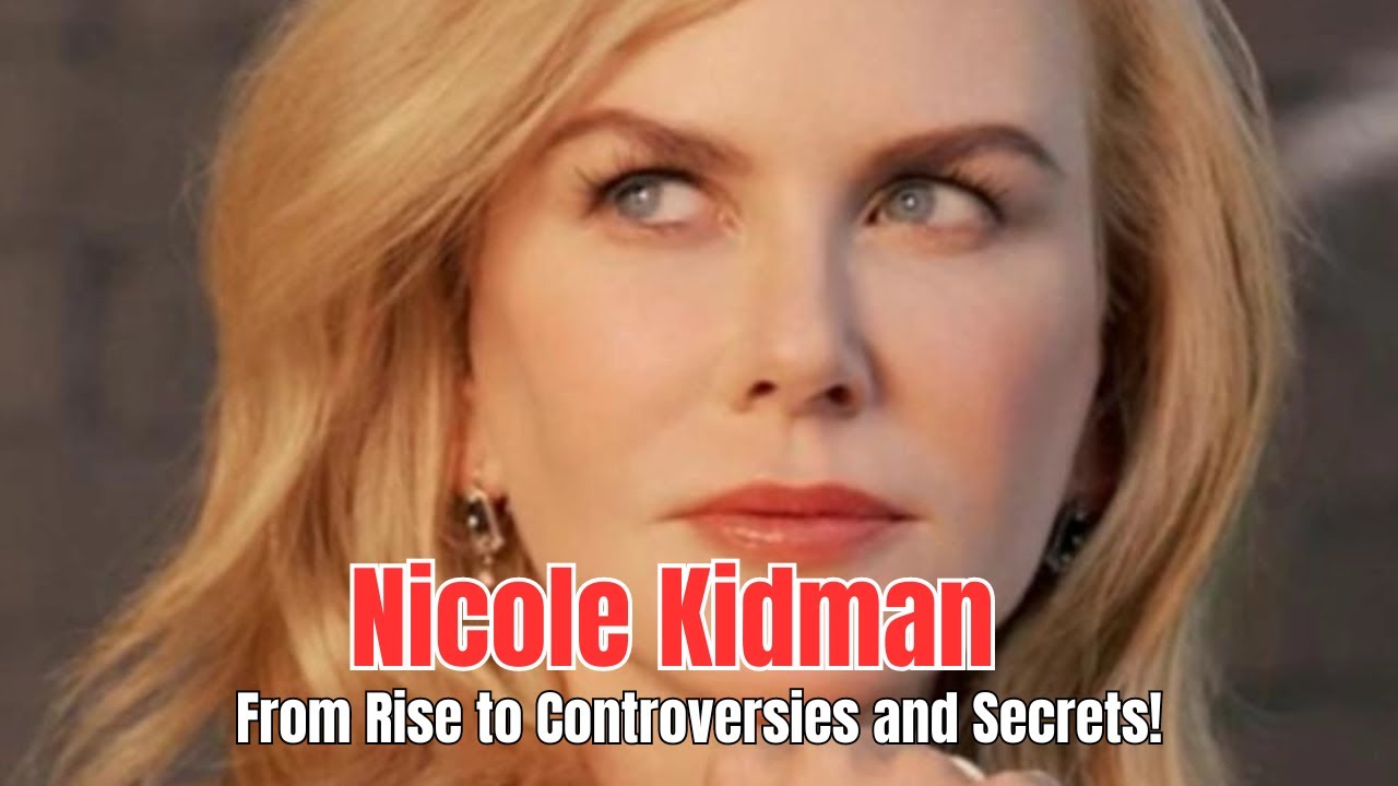 😍Nicole Kidman Unveiled: From Rise to Controversies and Secrets! - YouTube