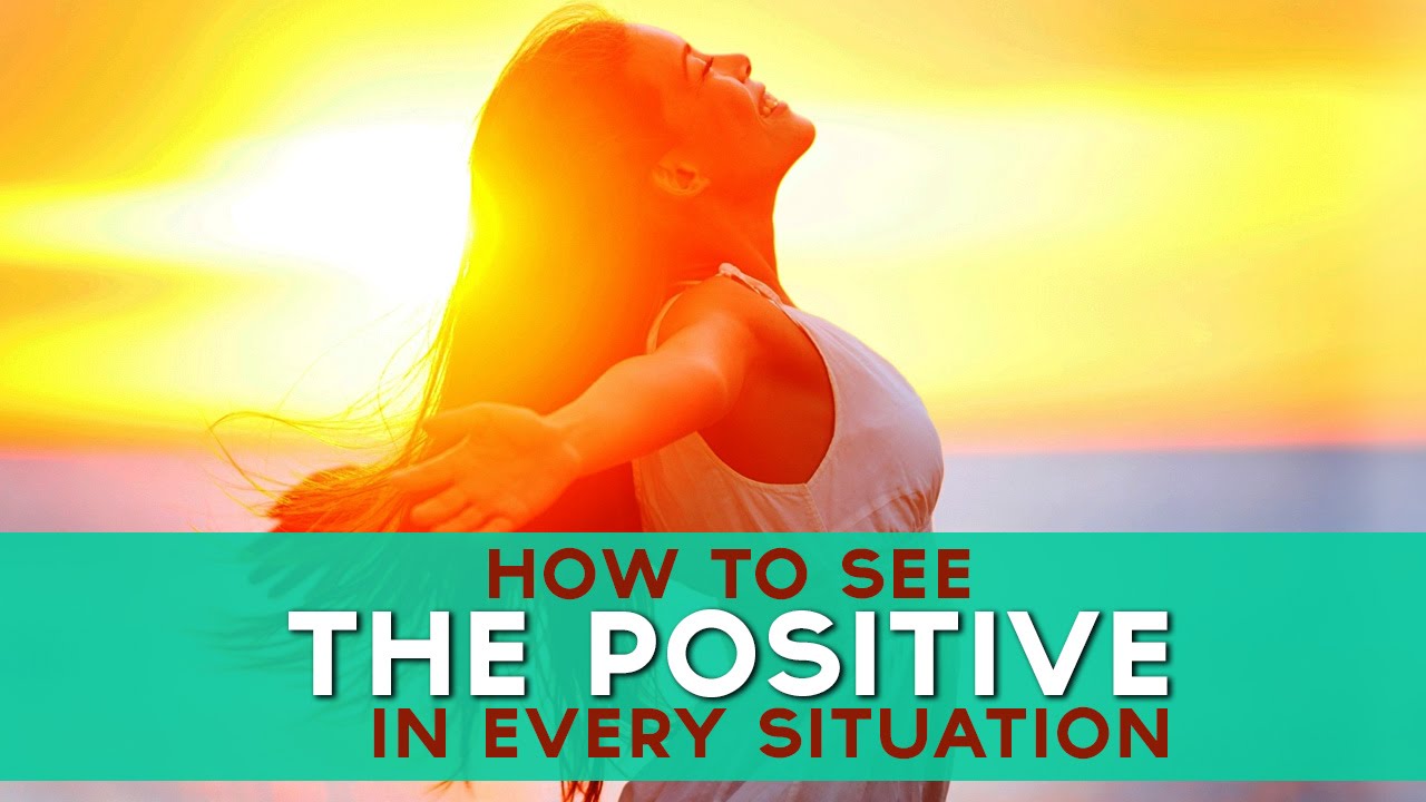 How To See The Positive In Every Situation - YouTube