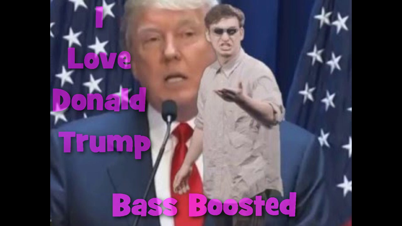 Filthy Frank - I LOVE DONALD TRUMP BASS BOOSTED - YouTube
