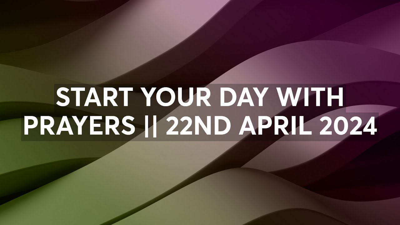 START YOUR DAY WITH PRAYERS || 22ND APRIL 2024 - YouTube