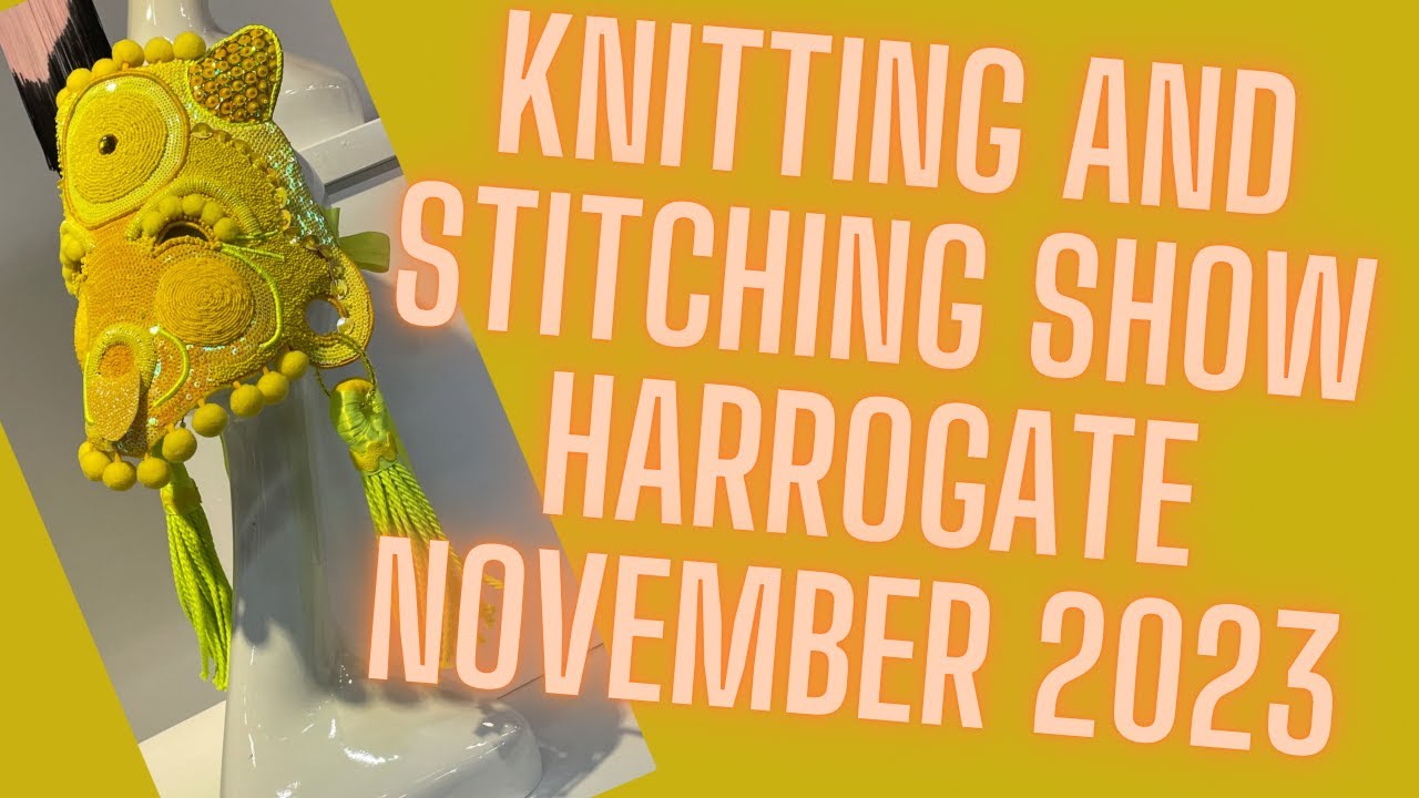 Join me as we visit Knitting and Stitching Show in Harrogate November ...