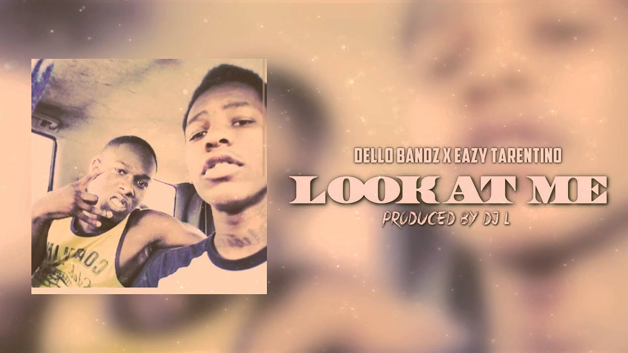 Dello Bandz - LOOK AT ME | Feat. Eazy Tarentino - YouTube