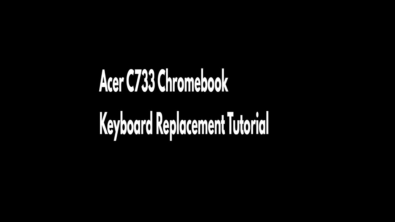 Acer C733 Chromebook | Keyboard Replacement Tutorial - YouTube