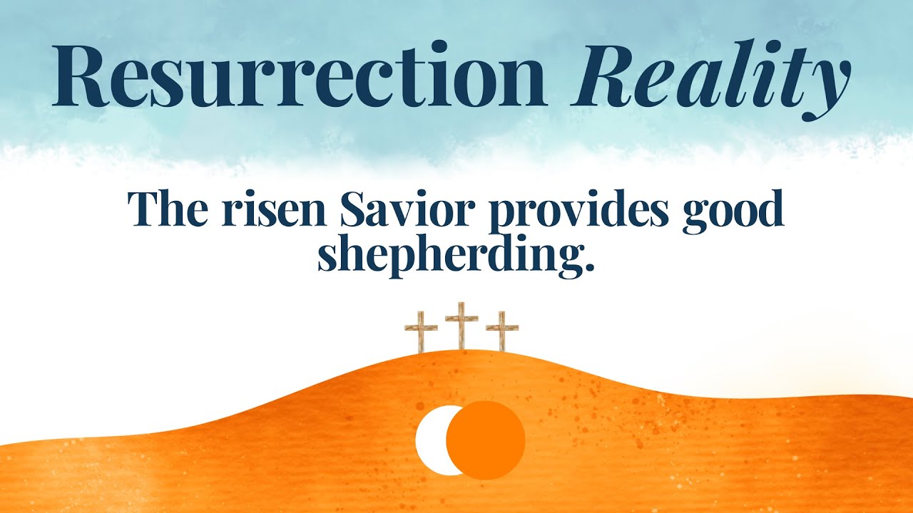 Resurrection Reality - The Risen Savior Provides Good Shepherding - YouTube