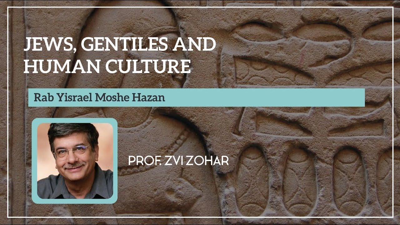 Jews, Gentiles & Human Culture: Rab Yisrael Moshe Hazan - Prof. Zvi ...