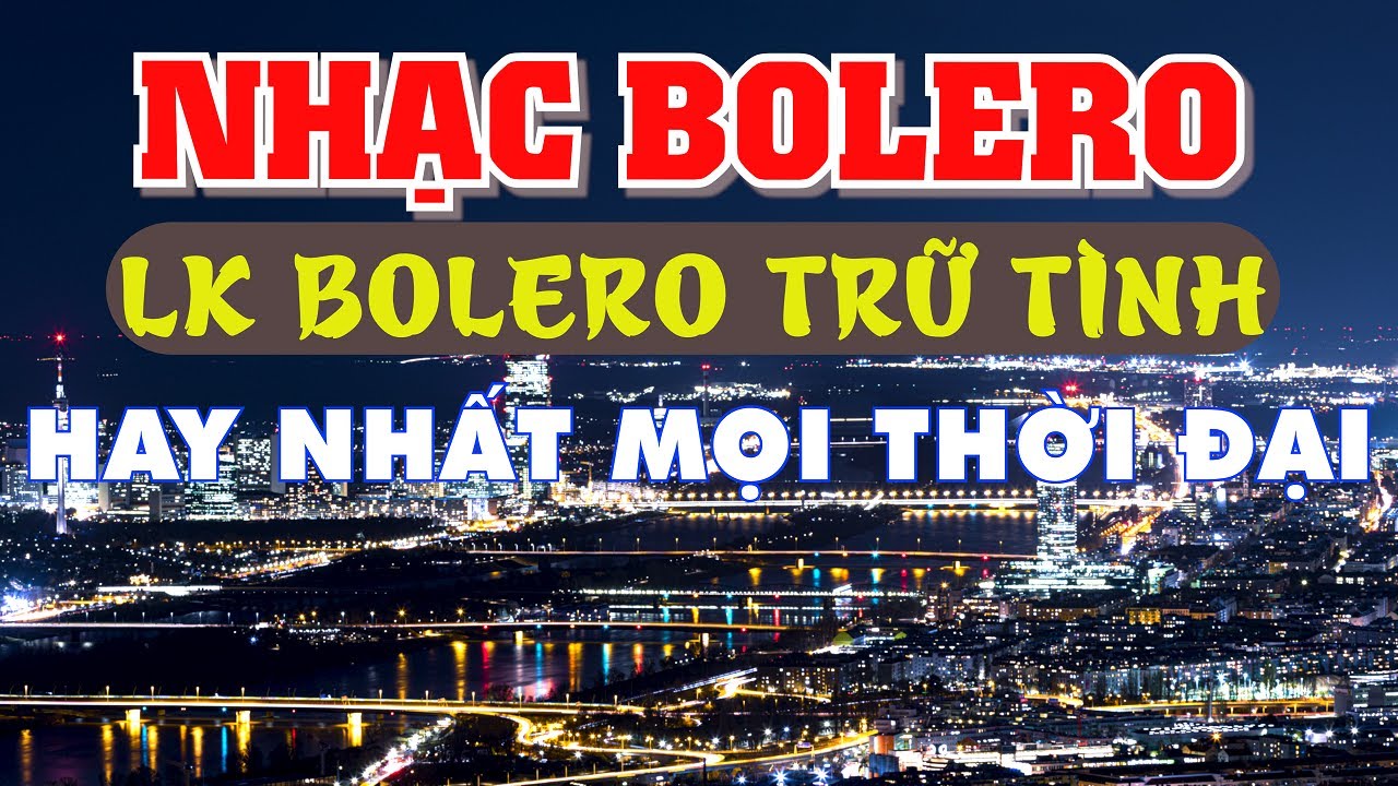 Nhạc Bolero Trữ Tình Hay Nhất - LK Bolero Trữ Tình Hay Nhất Mọi Thời ...