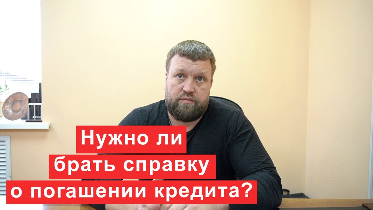 Нужно ли брать справку о погашении кредита Youtube