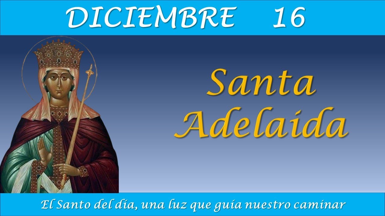 DICIEMBRE 16 / SANTA ADELAIDA /EL SANTO DEL DIA - YouTube