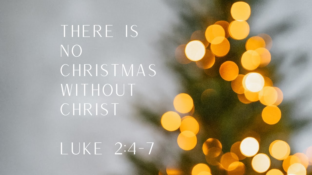 11/25/22, There is No Christmas without Christ, Luke 2:4-7 - YouTube