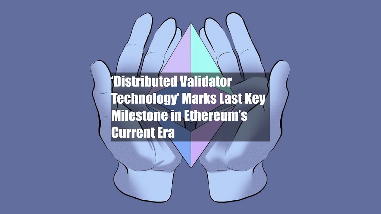 ‘Distributed Validator Technology’ Marks Last Key Milestone in Ethereum’s Current Era - YouTube