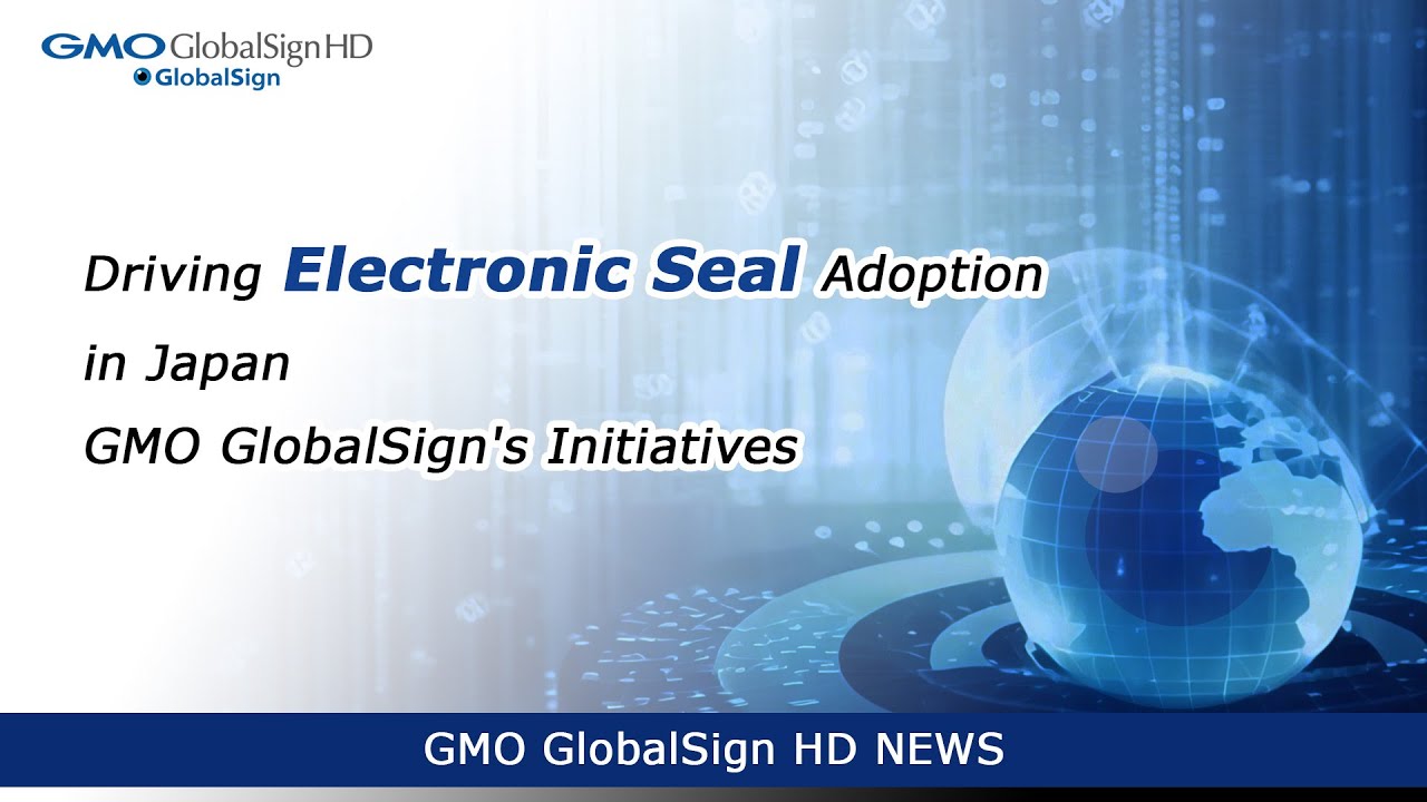 【GMO GlobalSign HD NEWS】Driving Electronic Seal Adoption in Japan: GMO ...