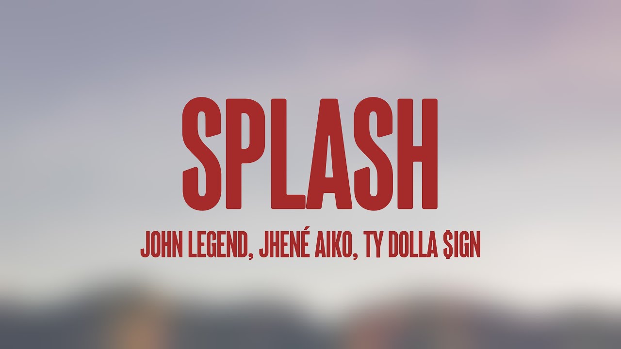 Splash - John Legend, Jhené Aiko, Ty Dolla $ign {Lyrics Video} 🍦 - YouTube