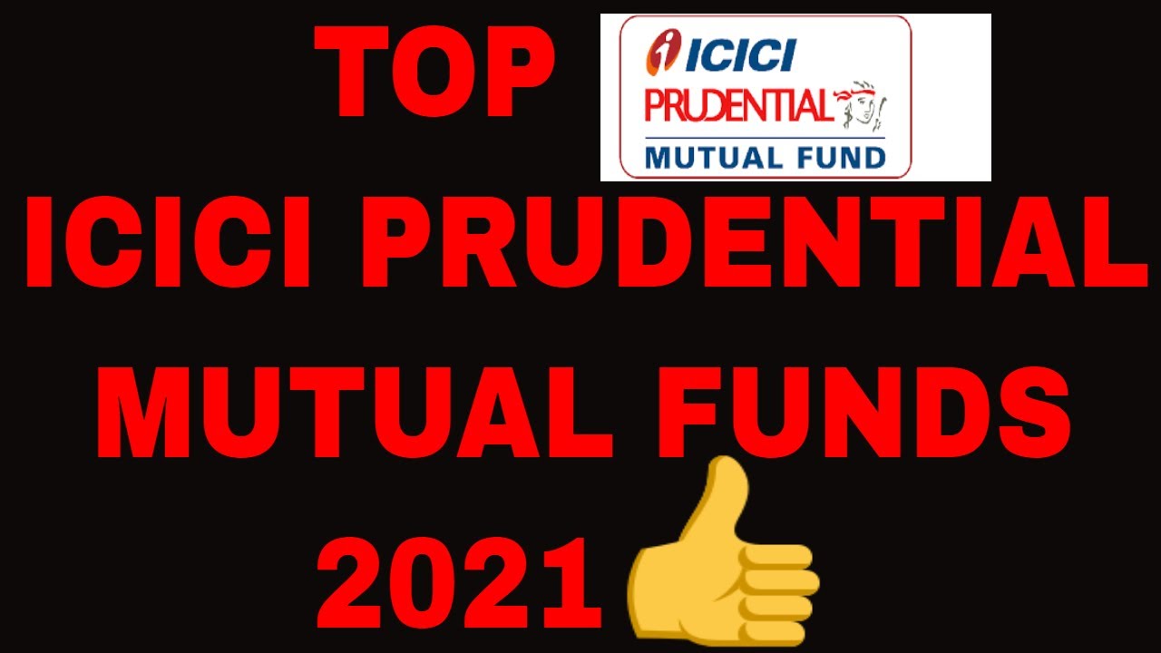 Top ICICI Prudential Funds 2021|Top ICICI Prudential Mutual Funds|Best ...