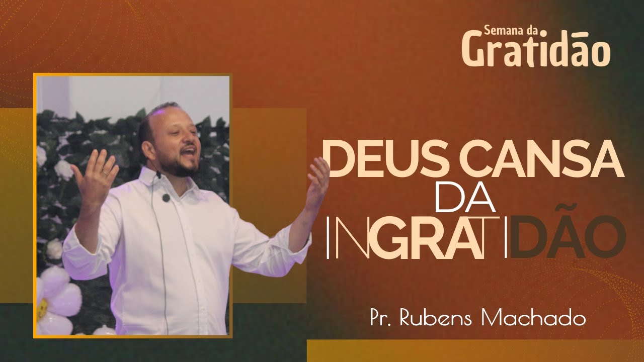 DEUS CANSA DA INGRATIDÃO | PR. RUBENS MACHADO - YouTube