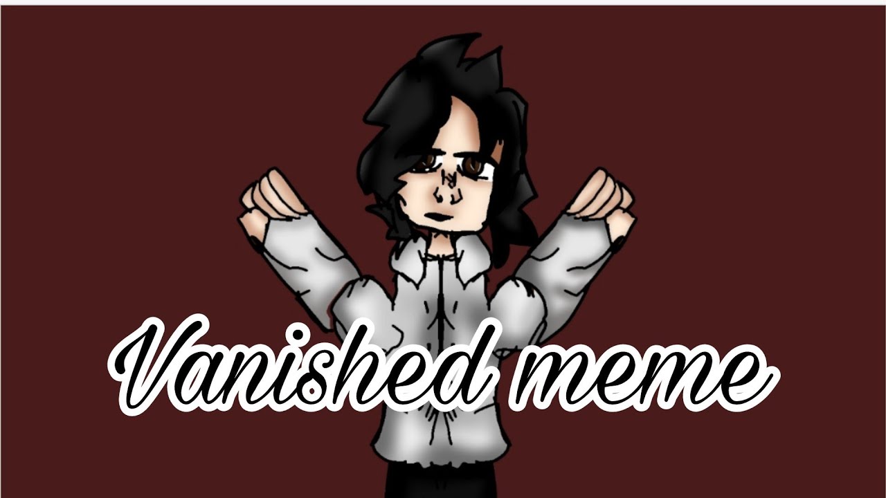 Vanished [meme] - YouTube