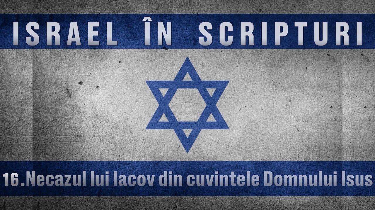 16. Israel în Scripturi - Necazul lui Iacov din cuvintele Domnului Isus ...