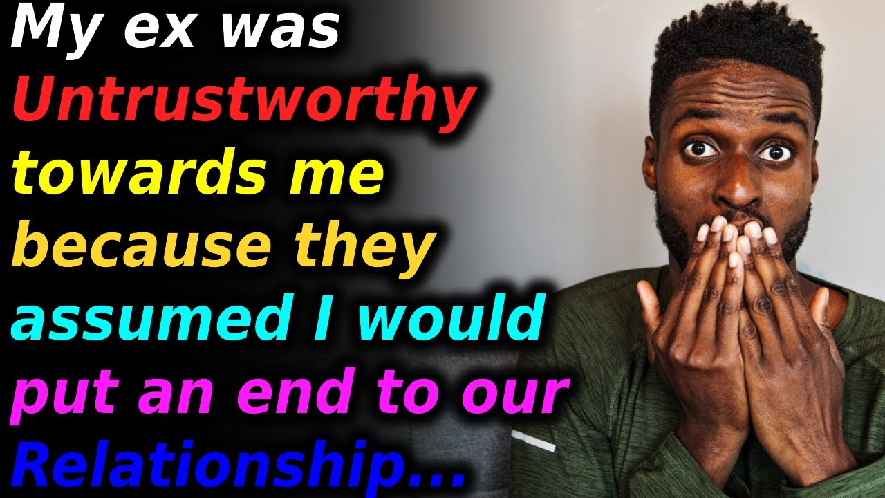 My ex was Untrustworthy towards me because they assumed I would put an ...