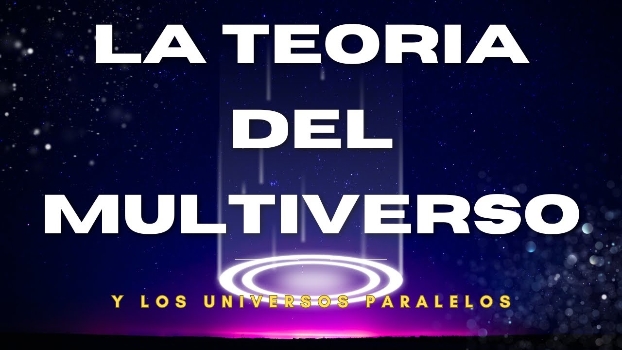 LA TEORIA DEL MULTIVERSO Y LOS UNIVERSOS PARALELOS - YouTube