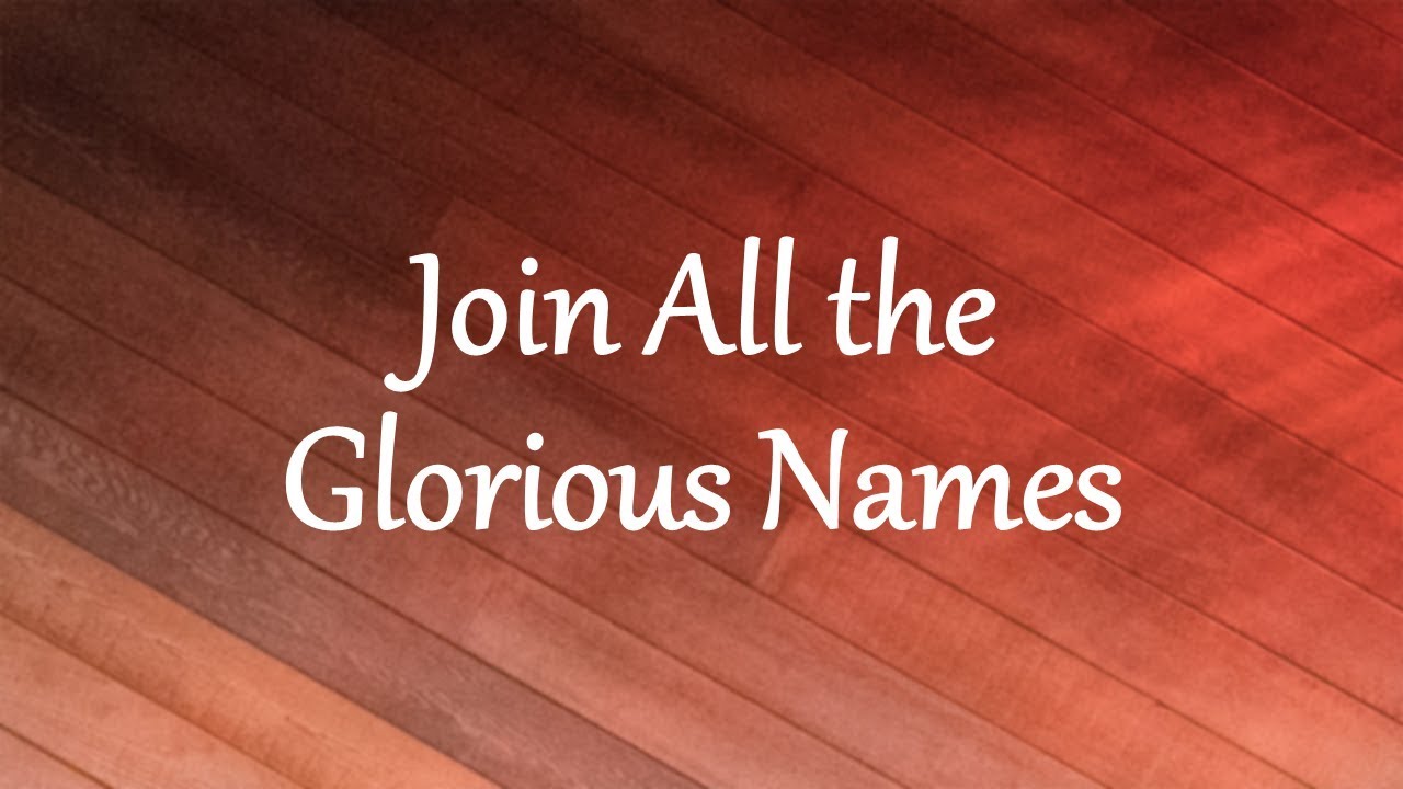 Join All the Glorious Names - YouTube