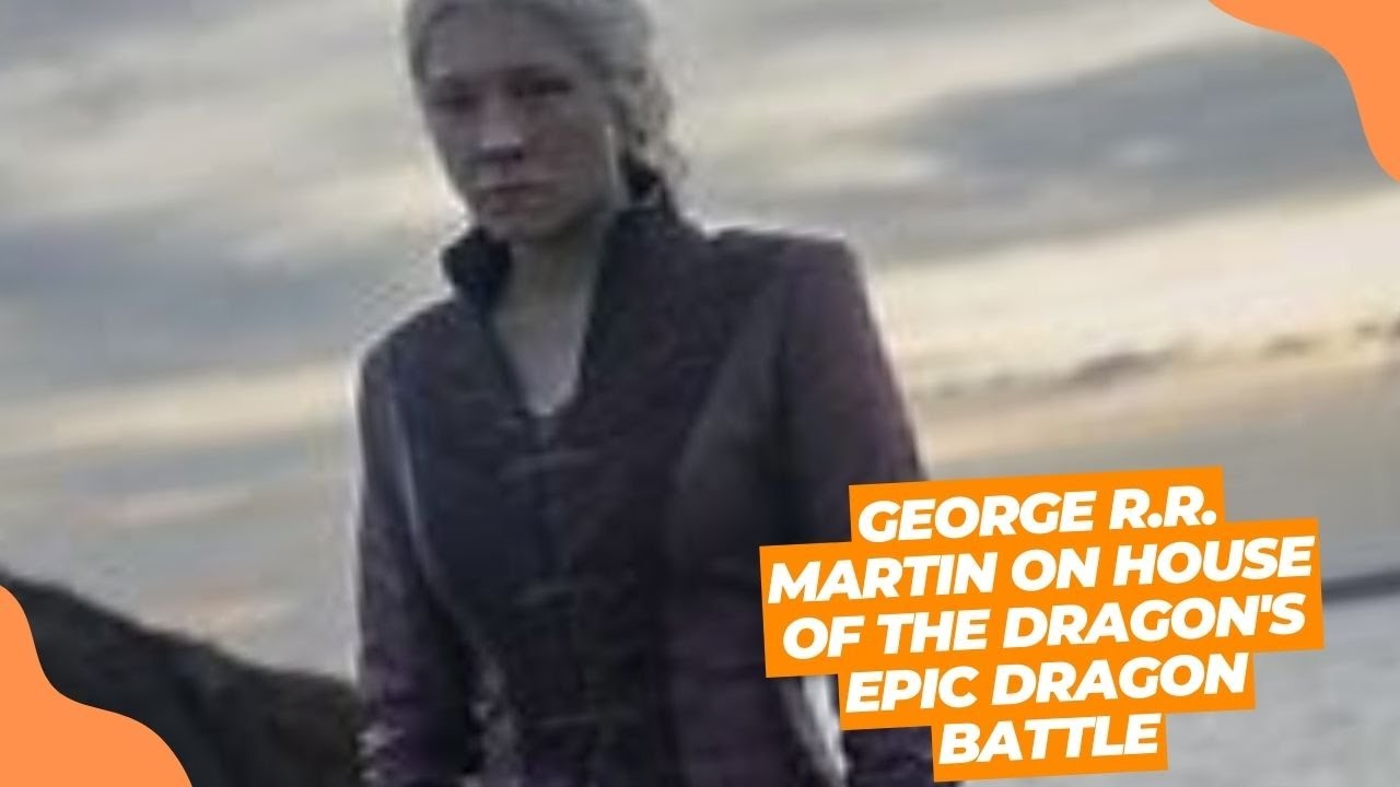 George R.R. Martin on House of the Dragon's Epic Dragon Battle - YouTube