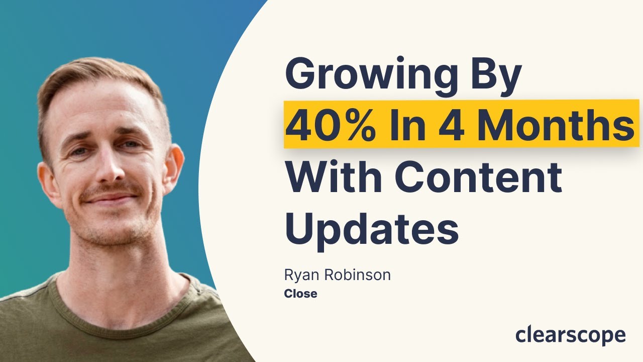 Growing by 40% in 4 Months with Content Updates: Ryan Robinson (Close ...