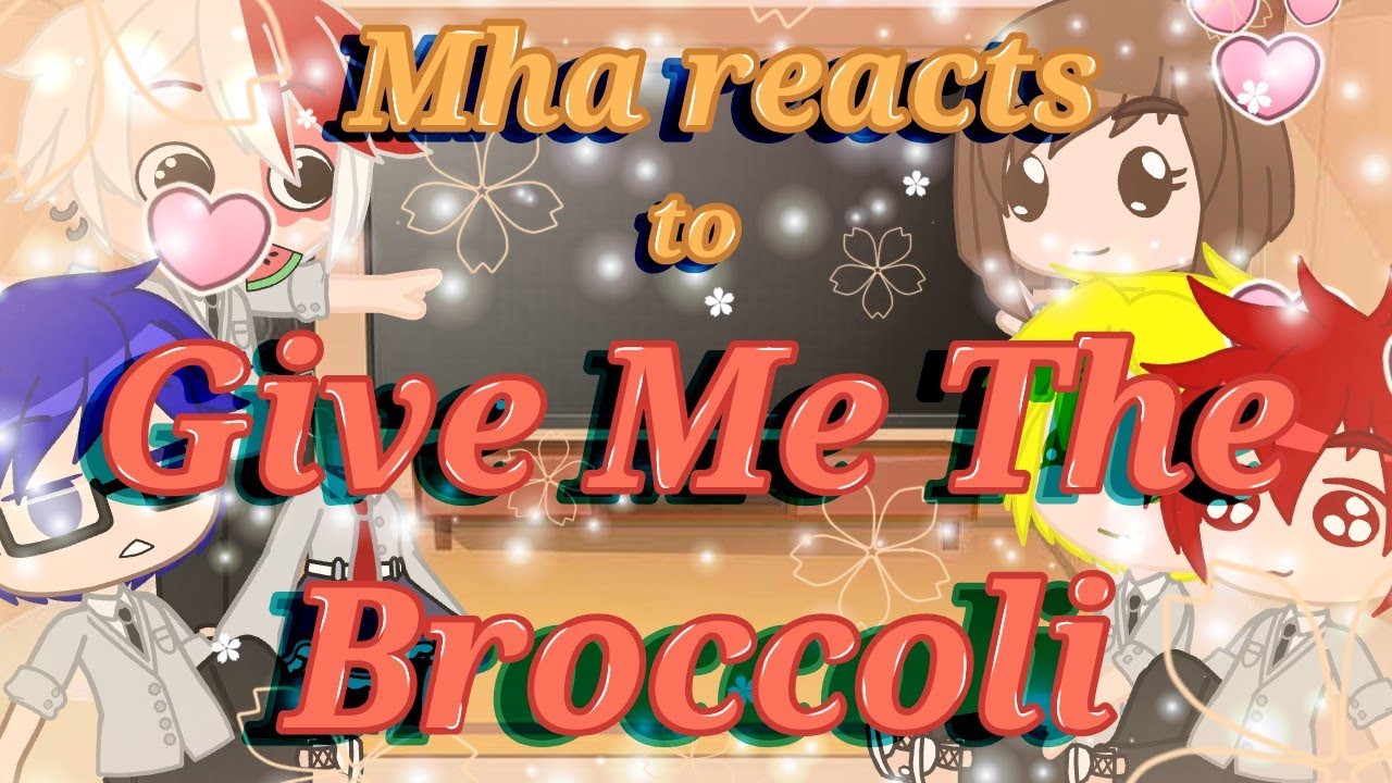 ~Mha Reacts To "Give Me The Broccoli meme"//Gachaclub//Bnha/Mha~*first ...
