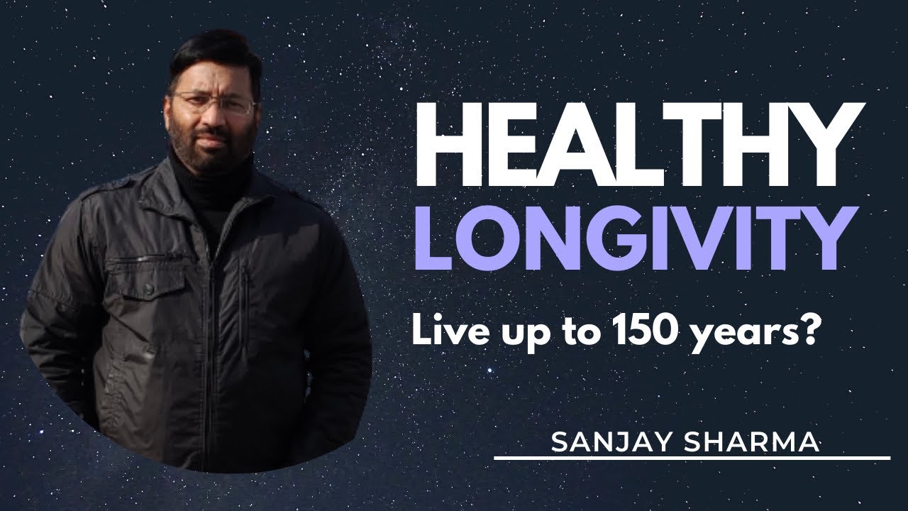 HEALTHY LONGIVITY : LIVE UP TO 150 YEARS? | SANJAY SHARMA | - YouTube