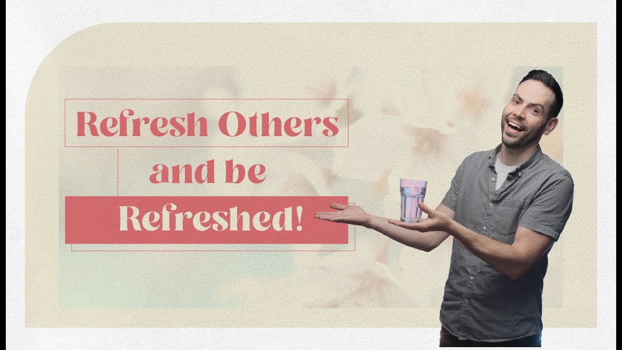 Refresh Others - And Be Refreshed! // Richard Welsh // Lifehouse Global ...