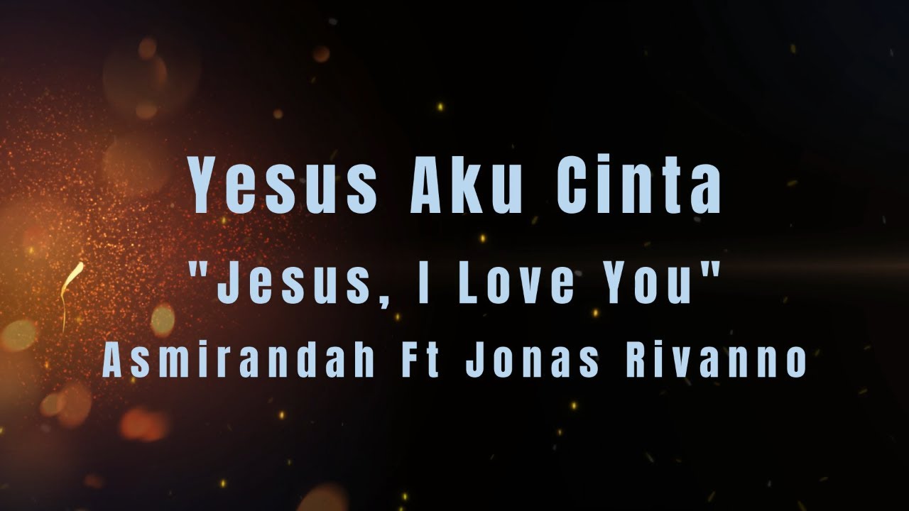 Yesus Aku Cinta - Asmirandah feat Jonas Rivanno (Lirik Lagu Rohani ...