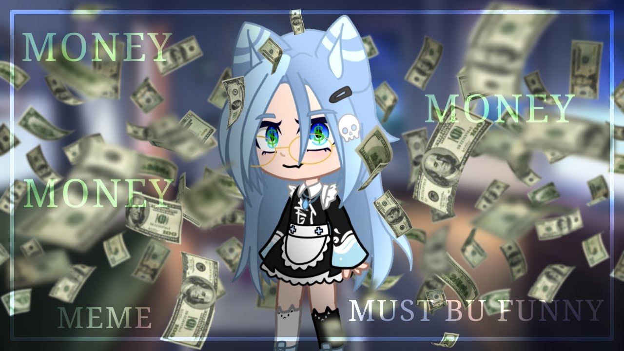 🍒Meme $|[~ Money Money Money, Must be funny ~]|$ 💵 - ️ (Gacha Club/Life ...