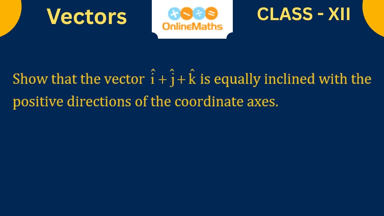 Show that the vector (i+j+k) is equally inclined with the positive ...