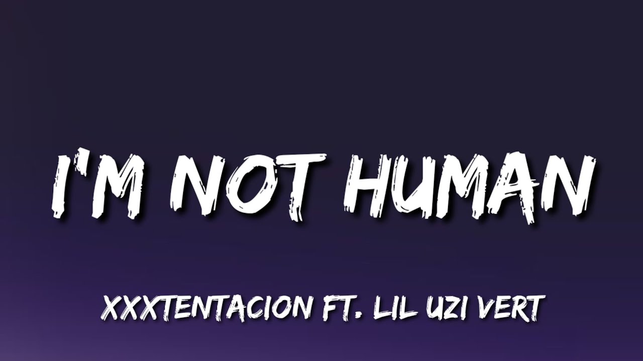Xxxtentacion Im Not Human Lyrics Ft Lil Uzi Vert Youtube 8699