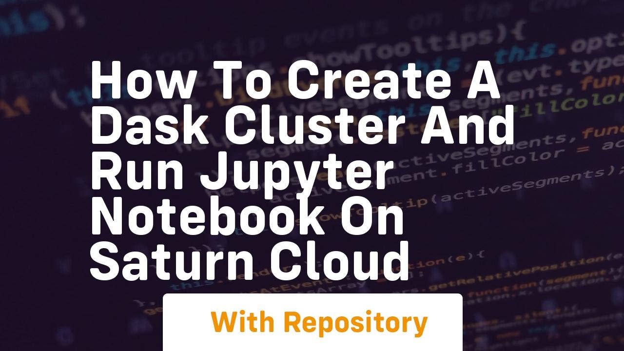 How to create a dask cluster and run jupyter notebook on saturn cloud - YouTube