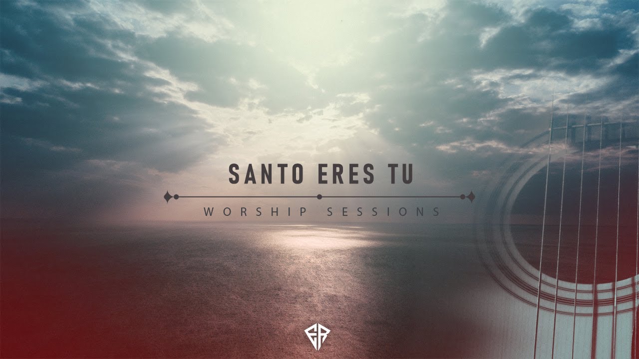 SANTO ERES TU - Eliu Ramírez Worship Sessions - YouTube