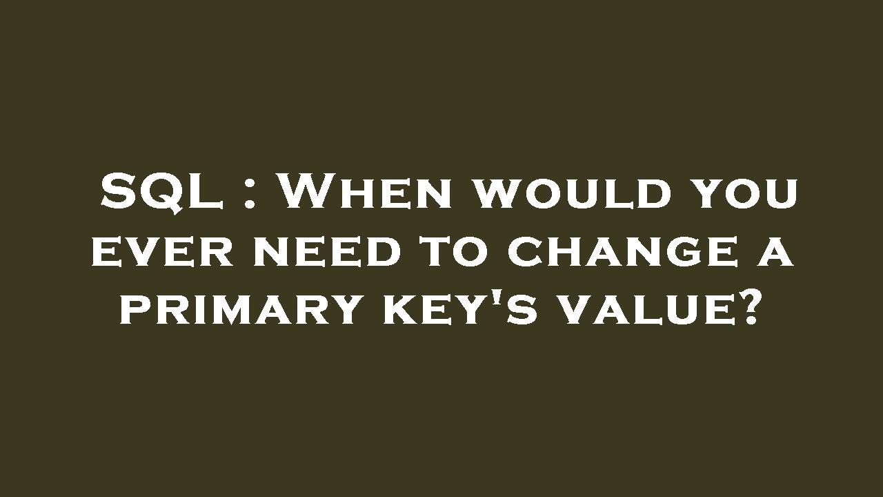 SQL When Would You Ever Need To Change A Primary Key s Value YouTube SQL When Would You Ever Need To Change A Primary Key s Value YouTube