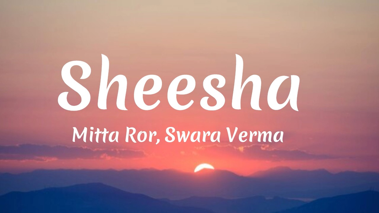 Sheesha - Mitta Ror, Swara Verma (Lyrics) - YouTube