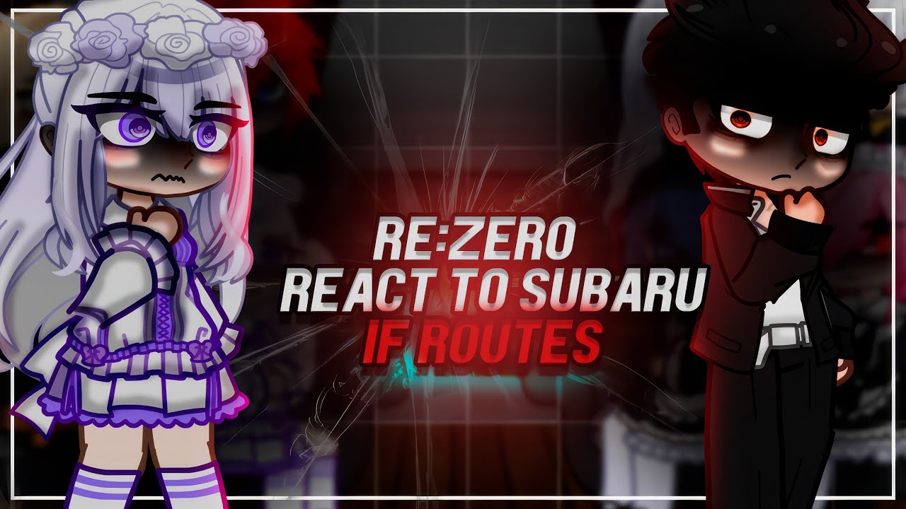 Re:Zero React to Subaru If Routes / Re:Zero − Starting Life in Another ...