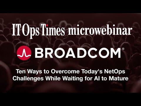 10 Ways to Overcome NetOps Challenges While Waiting for AI to Mature | Broadcom Microwebinar ...