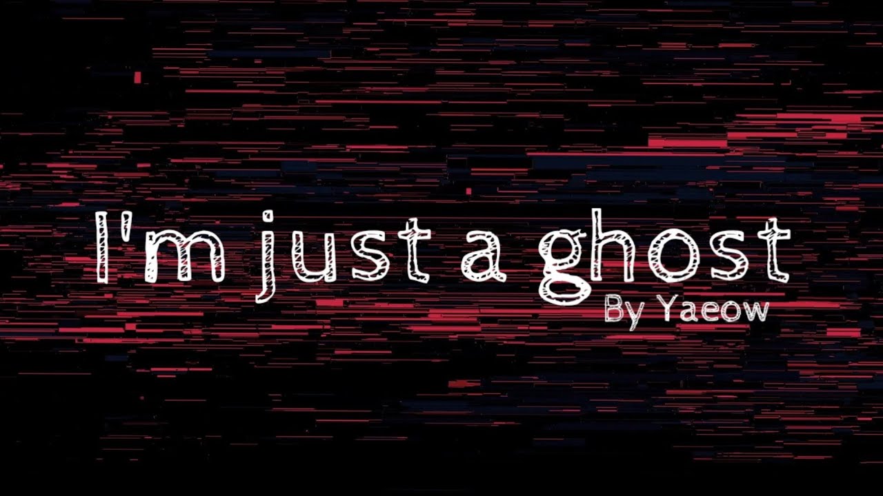 yaeow - I'm Just A Ghost [UnOfficial Lyric Video] (READ DESC) - YouTube