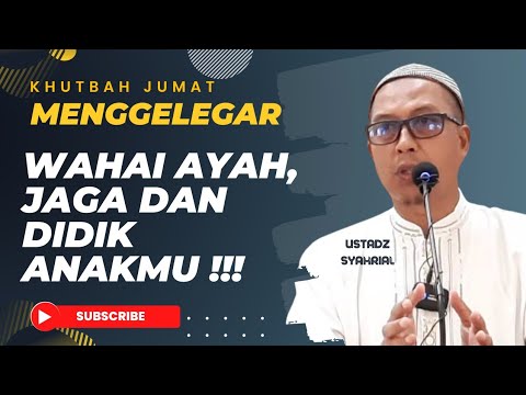 Tegas ‼️Wahai Ayah, Jaga dan Didik Anakmu - Khutbah Jumat Ustadz ...