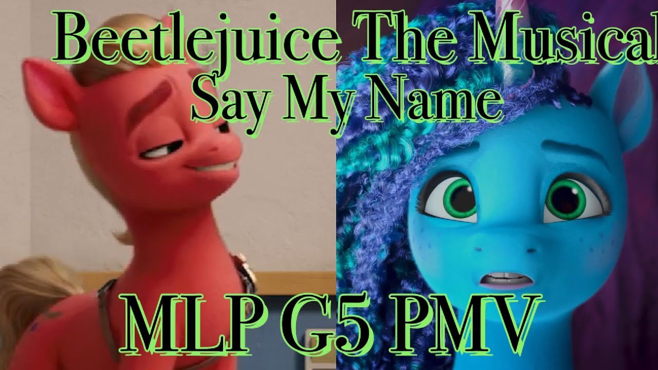 Beetlejuice The Musical "Say My Name" MLP G5 PMV - YouTube