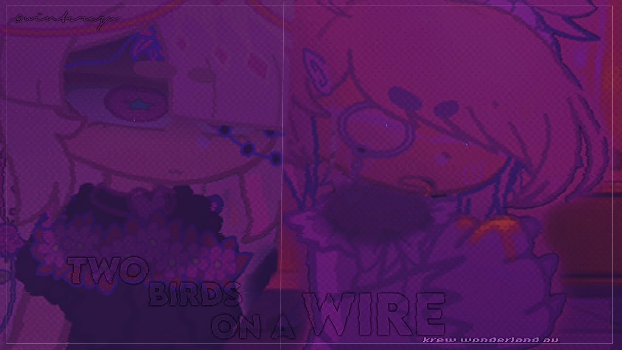 two birds on a wire | krew wonderland au | gacha - YouTube