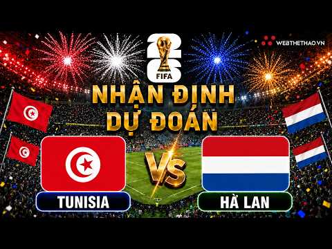 NHẬN ĐỊNH, DỰ ĐOÁN | TUNISIA vs HÀ LAN | Hành trình trái ngược | VÒNG BẢNG WORLD CUP 2026