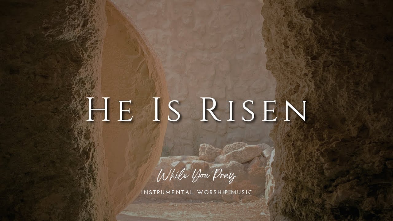 He Is Risen - Instrumental Soaking Worship Music / While You Pray - YouTube