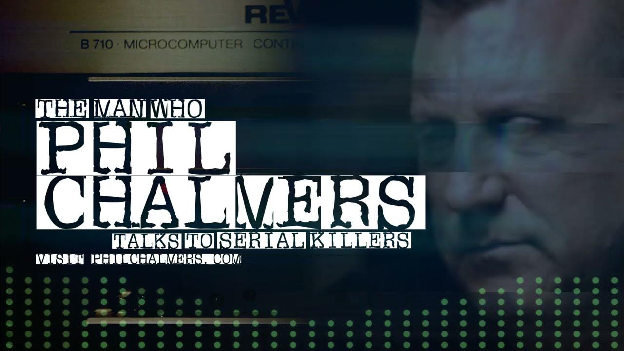 The Man Who Talks To Serial Killers - Channel RELAUNCH - Phil Chalmers - True Crime - YouTube