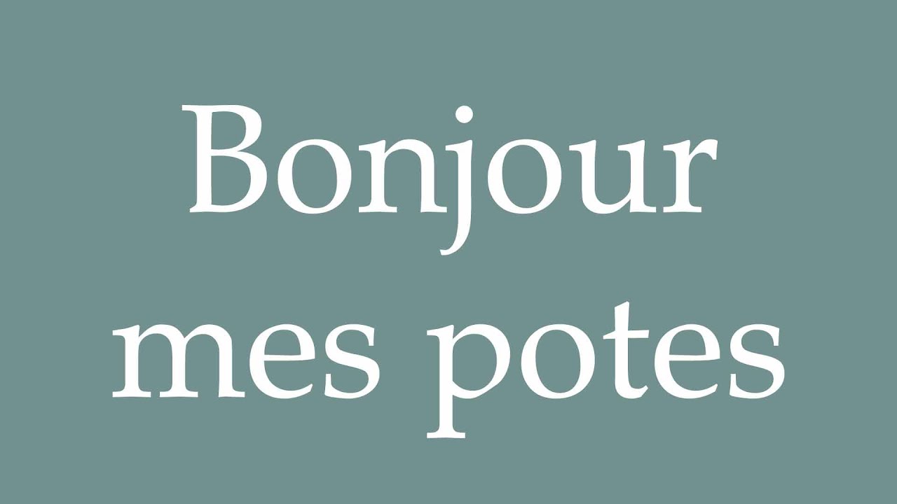 How to Pronounce ''Bonjour mes potes'' (Hello my friends) Correctly in ...
