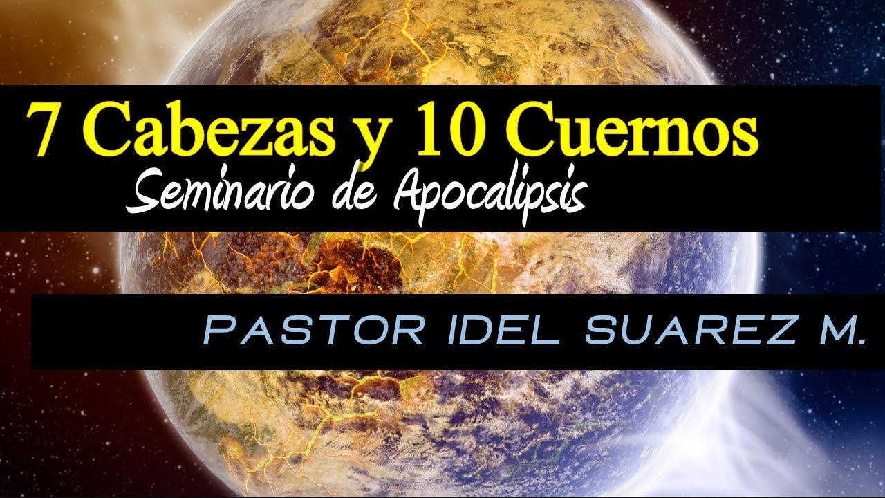 Las 7 Cabezas y los 10 Cuernos | Pr. Idel Suarez - YouTube