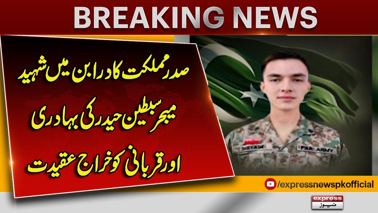Major Sibtain Haider Martyred — President’s Heartfelt Tribute - YouTube