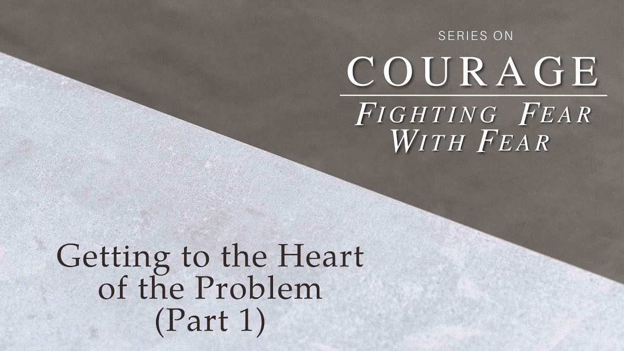 Fighting Fear with Fear: Getting to the Heart of the Problem (Part 1 ...