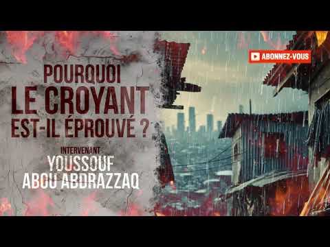 POURQUOI le croyant est-il éprouvé - Youssouf Abou abdrazzaq